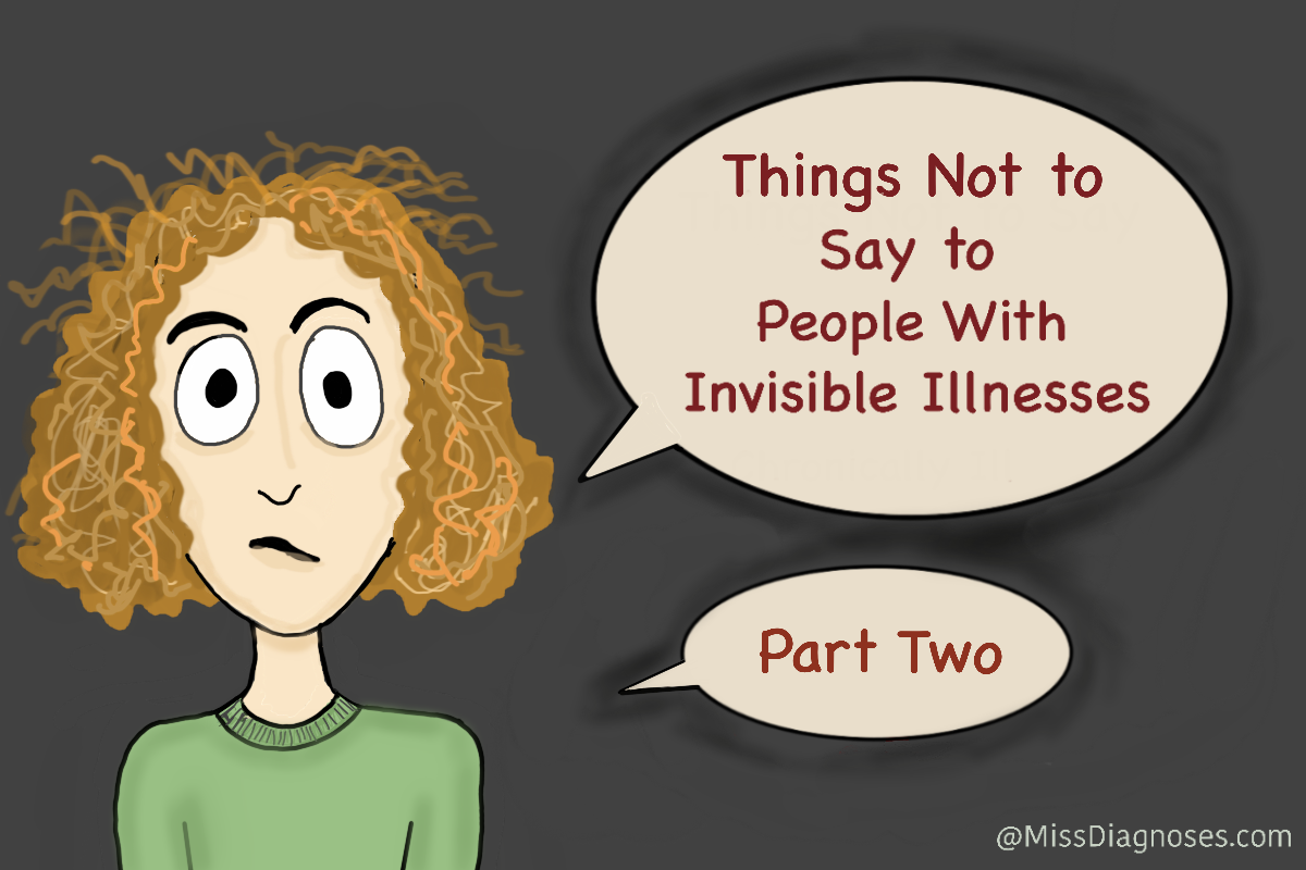 Things Not to Say to People With Invisible Illnesses, Part Two – Miss ...